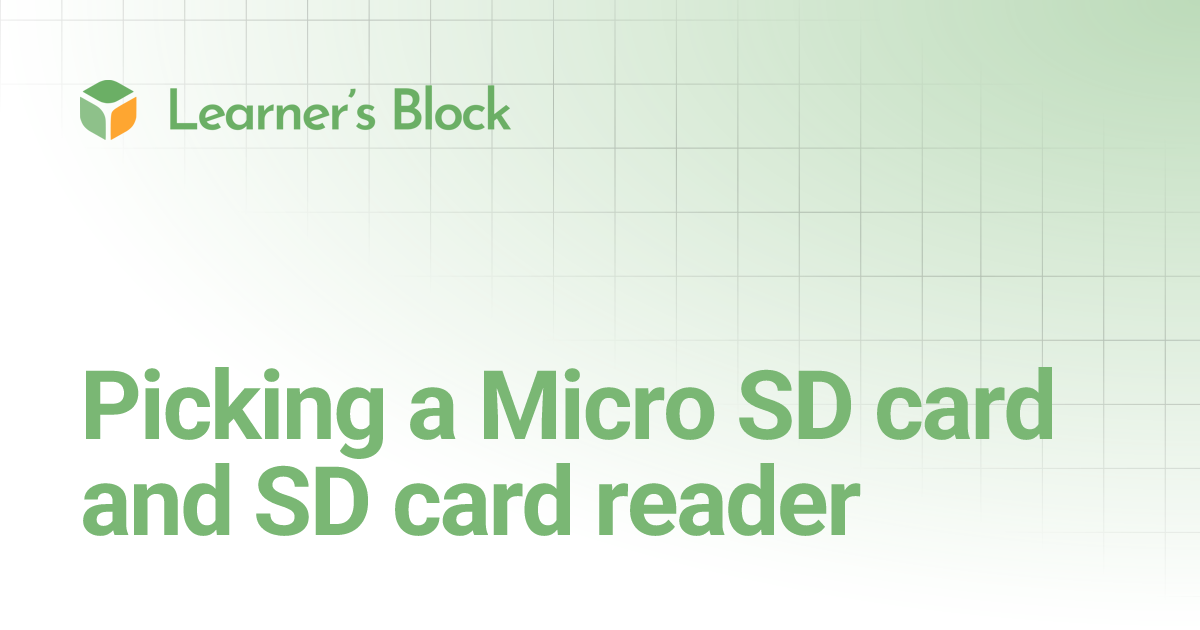Picking a Micro SD card and SD card reader | Learner's Block